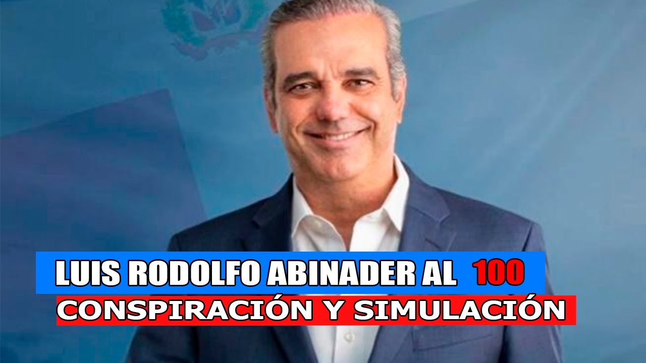 LUIS RODOLFO ABINADER AL 100 CONSPIRACIÓN Y SIMULACIÓN - YouTube