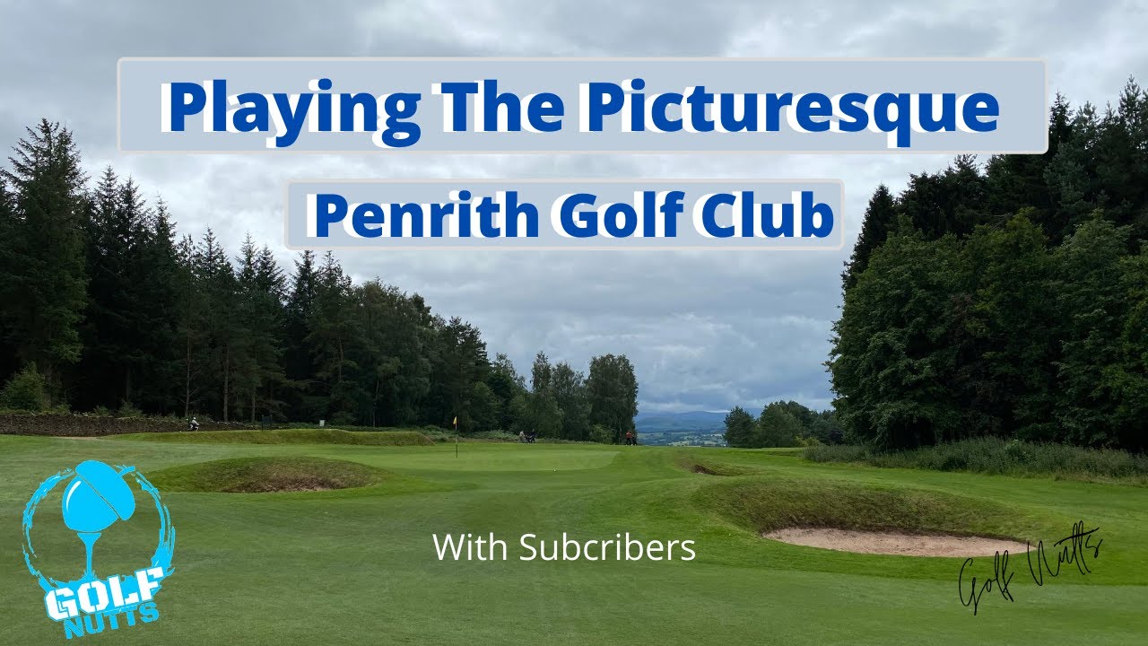 Playing The Picturesque Penrith Golf Club - With Subscribers - YouTube