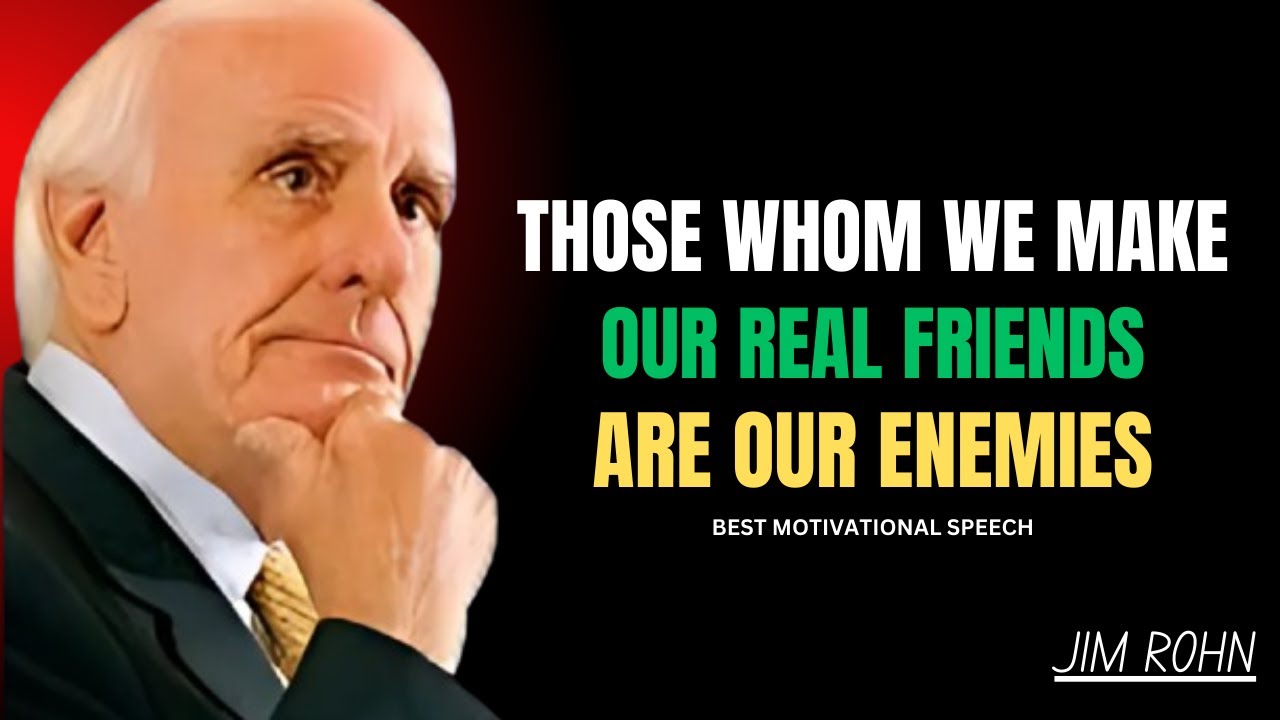 THOSE WHOM WE MAKE OUR REAL FRIENDS ARE OUR ENEMIES//JIM ROHN BEST ...