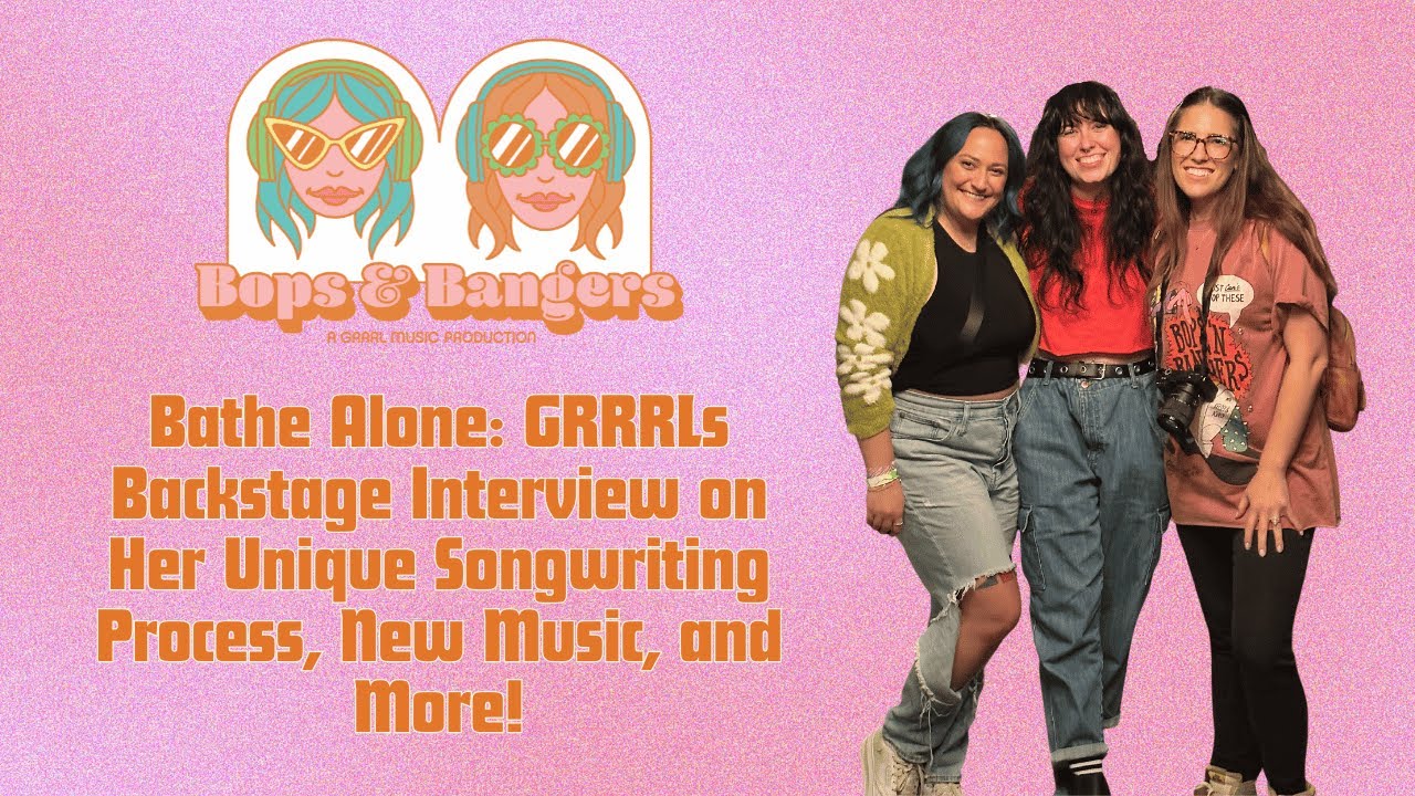 Bathe Alone: GRRRLs Backstage Interview on Her Unique Songwriting ...
