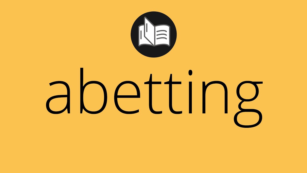 What ABETTING means • Meaning of ABETTING • abetting MEANING • abetting ...