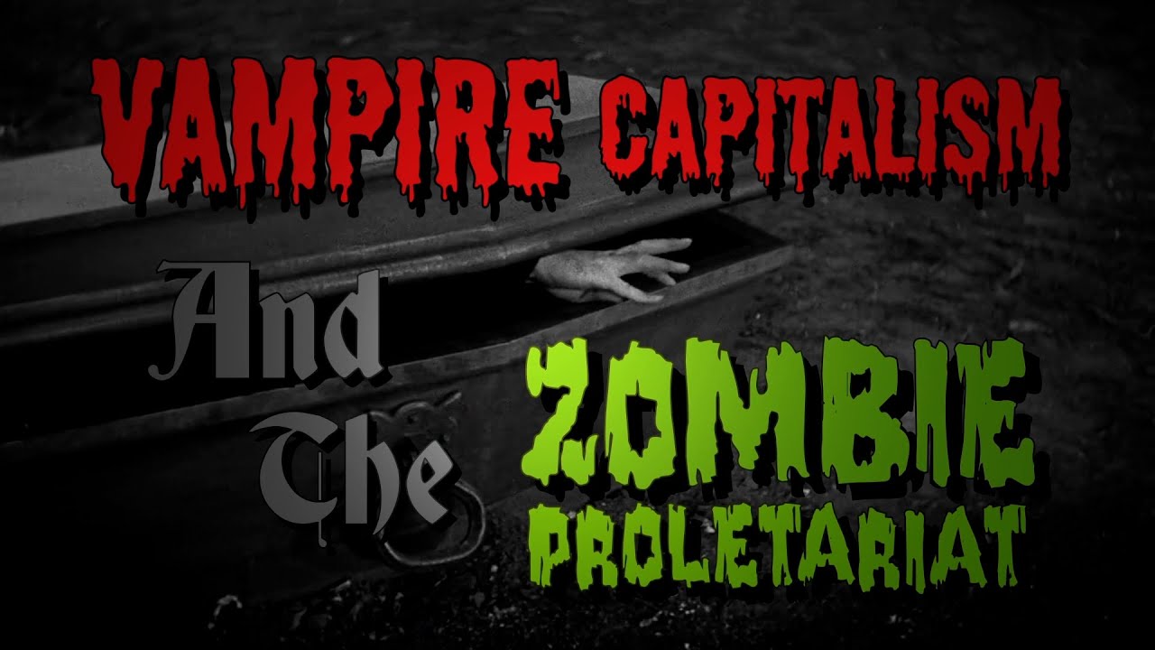 Vampire Capitalism and the Zombie Proletariat - YouTube