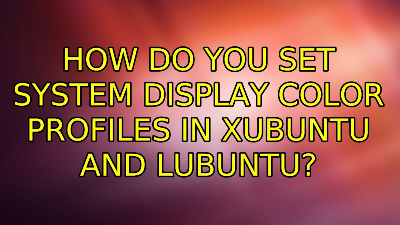 Ubuntu: How do you set system display color profiles in Xubuntu and ...