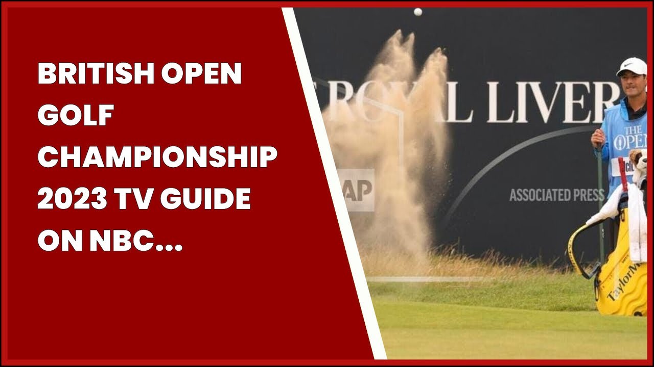BRITISH OPEN GOLF CHAMPIONSHIP 2023 TV GUIDE ON NBC SPORTS - YouTube