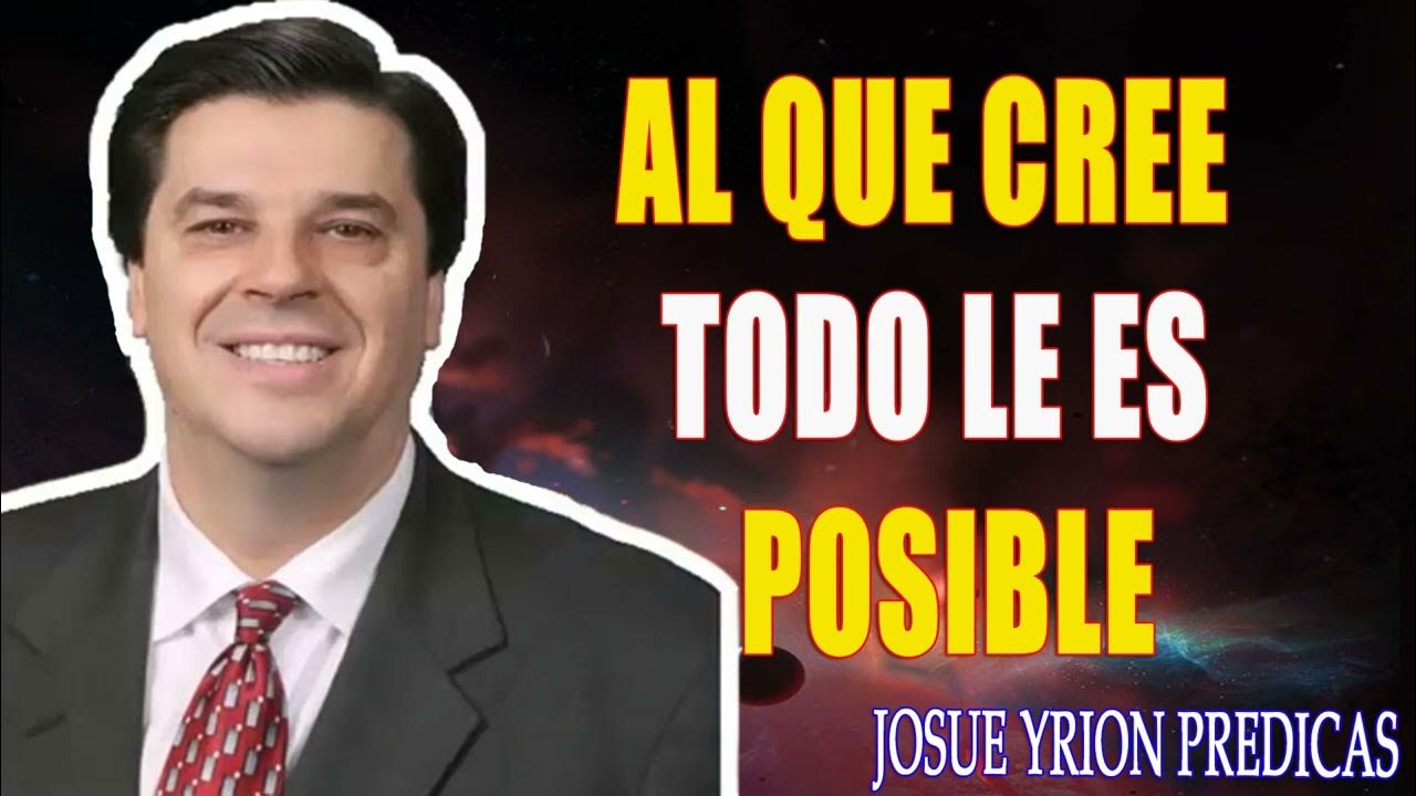Josue Yrion ⭐ Al Que Cree Todo Le Es Posible ⭐ Predicas Cristiana - YouTube
