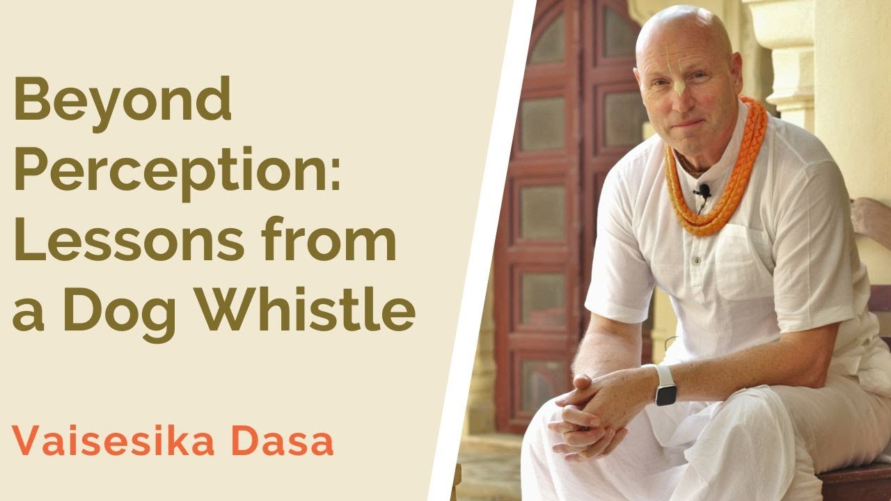 Beyond Perception: Lessons from a Dog Whistle by Vaisesika Dasa - YouTube