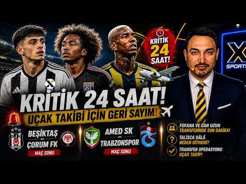 KRİTİK 24 SAAT! Fofana-Can Uzun! Talisca Hala Neden Gitmedi? Beşiktaş-Çorum, Amed-Trabzonspor CANLI