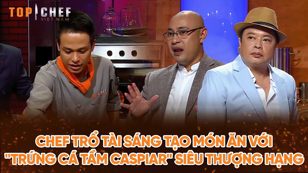 Chef trổ tài sáng tạo món ăn với "Trứng cá tầm Caspiar" siêu thượng hạng | Best Cut Top Chef ...