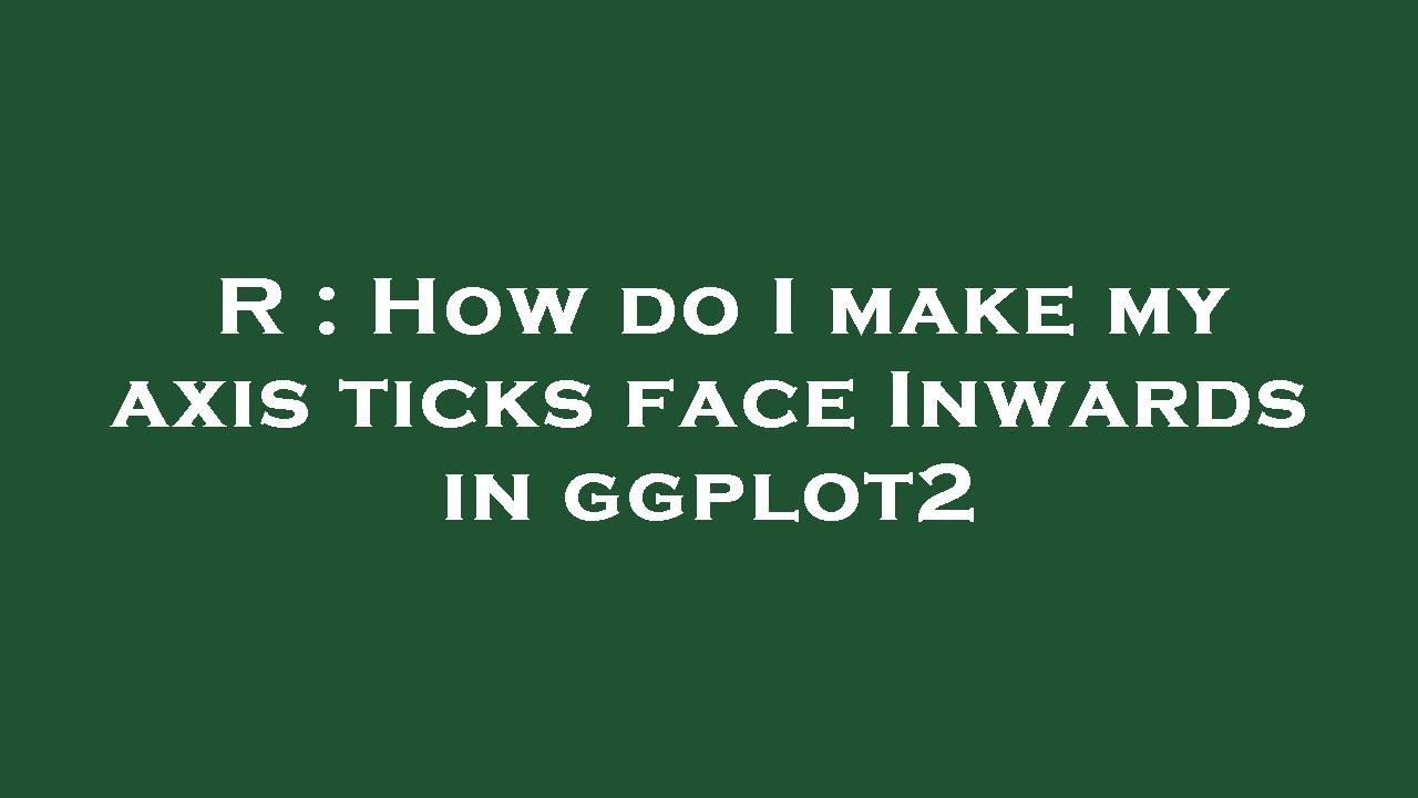 R How Do I Make My Axis Ticks Face Inwards In Ggplot2 YouTube r-how-do-i-make-my-axis-ticks-face-inwards-in-ggplot2-youtube