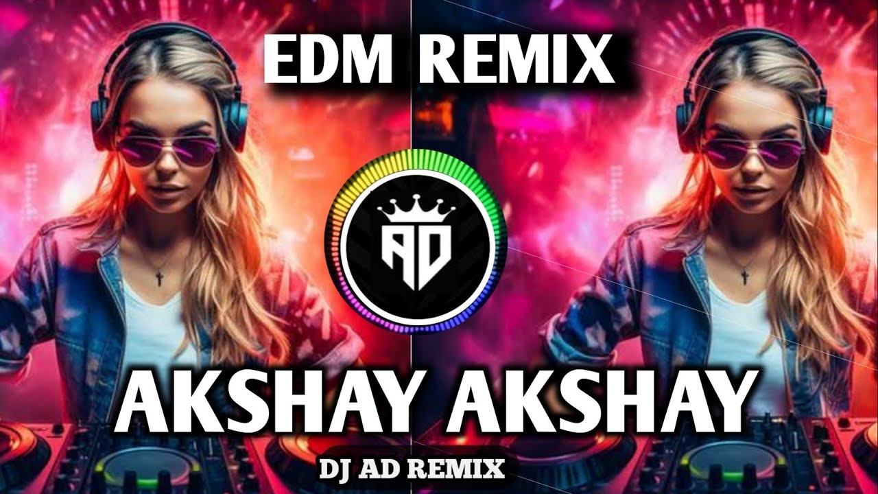 AKSHAY AKSHAY - DJ EDM REMIX #edmremix Mix 2024 SONG | DJ AD REMIX # ...