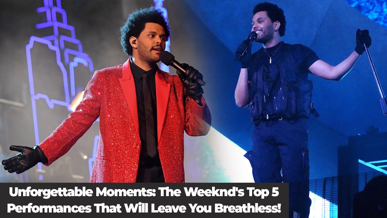 Unleashing the Weeknd: Top 5 Performances that will Blow Your Mind ...