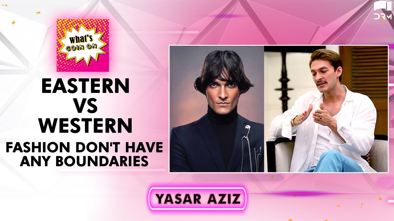 Fashion Don't Have Any Boundaries | Eastern vs Western Dressing | Yasar ...