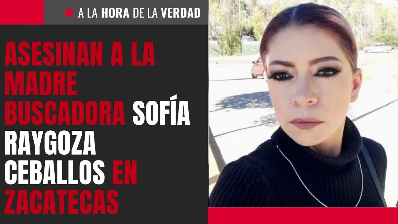 Asesinan a la madre buscadora Sofía Raygoza Ceballos en Zacatecas - YouTube