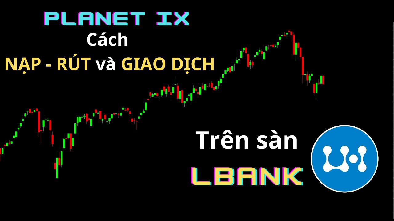 PLANETIX: Cách nạp rút và mua bán IXT TOKEN trên sàn LBANK - YouTube