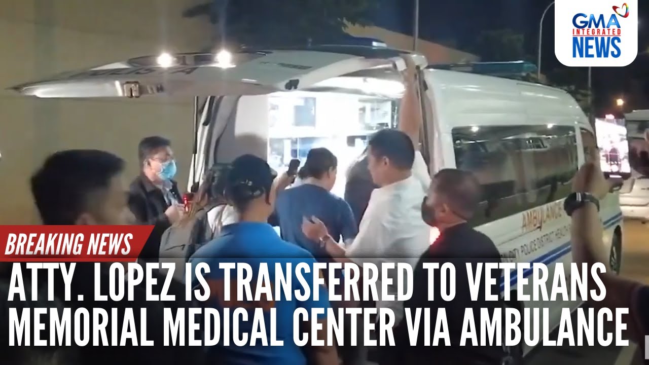 Atty. Lopez is transferred to Veterans Memorial Medical Center via ...