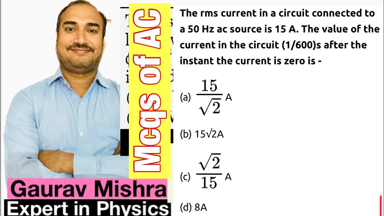 The rms current in a circuit connected to a 50Hz AC source is 15 A ...