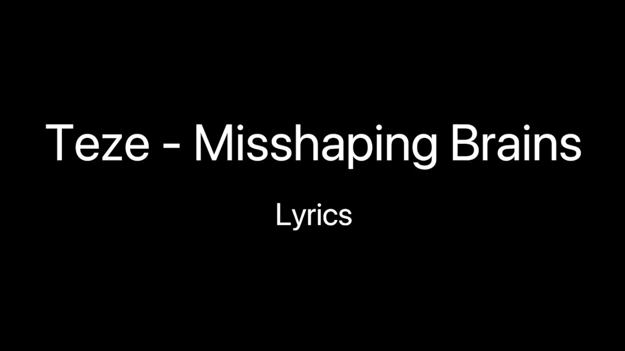 Teze - Misshaping Brains (LYRICS) - YouTube