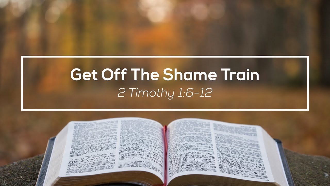 Get Off The Shame Train (2 Timothy 1:6-12) - YouTube