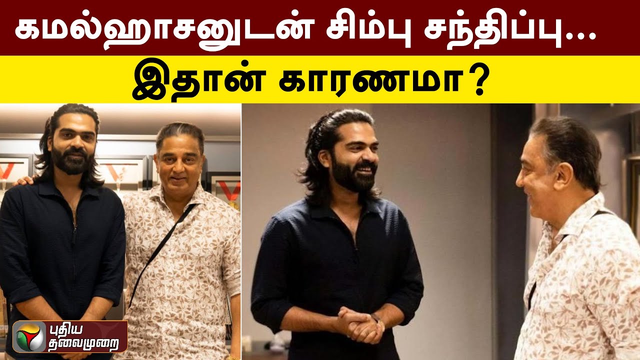 கமல்ஹாசனுடன் சிம்பு சந்திப்பு... இதான் காரணமா? | Kamal | Simbu | PTT ...