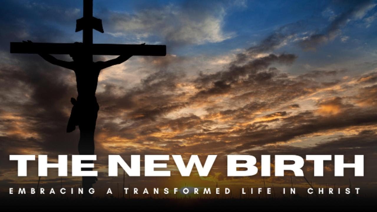 The New Birth - Embracing a Transformed Life in Christ - YouTube