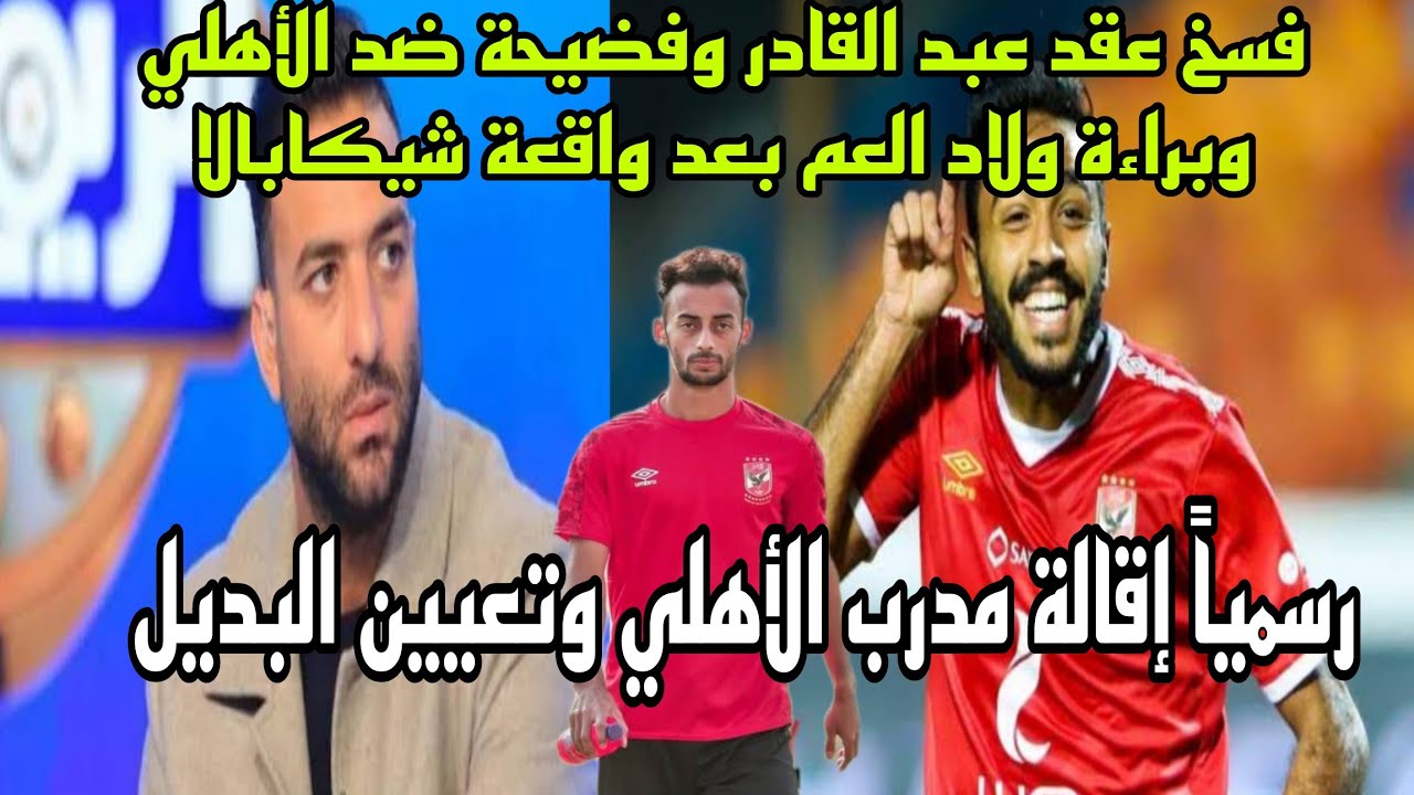 حقيقة فسخ عقد عبد القادر وفضيحة ضد الأهلي وأول رد فعل من كهربا بعد