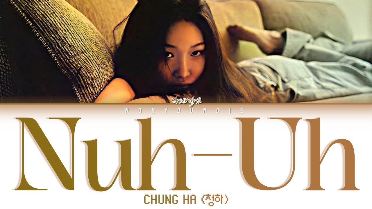 CHUNG HA (청하) – Nuh-Uh Lyrics (Color Coded Han/Rom/Eng) - YouTube