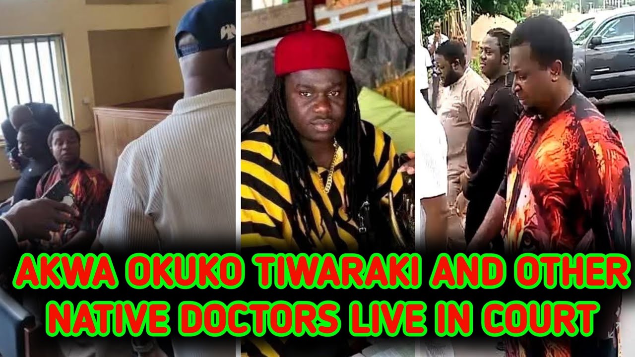 AKWA OKUKO TIWARAKI AND OTHER NATIVE DOCTORS LIVE IN COURT - YouTube