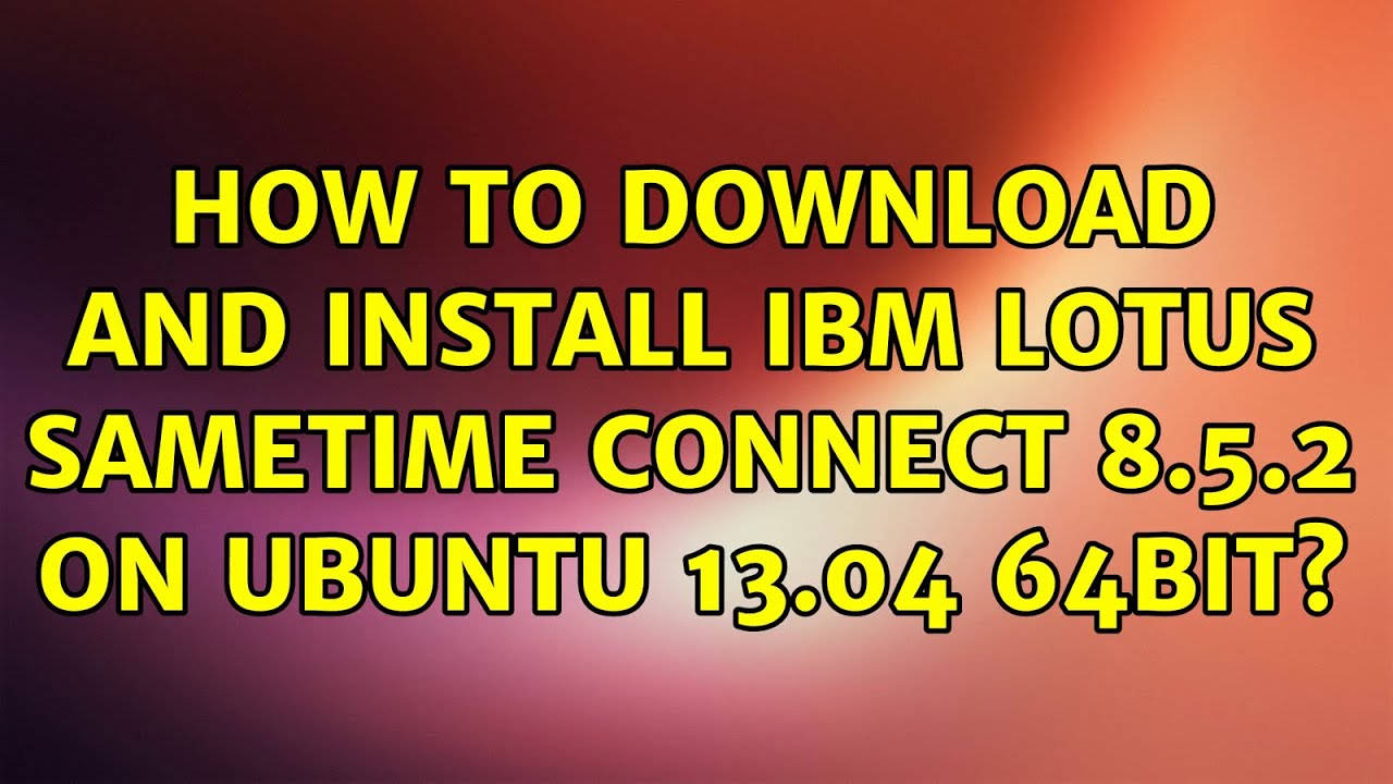 Ubuntu: How to download and install IBM Lotus Sametime Connect 8.5.2 on ...