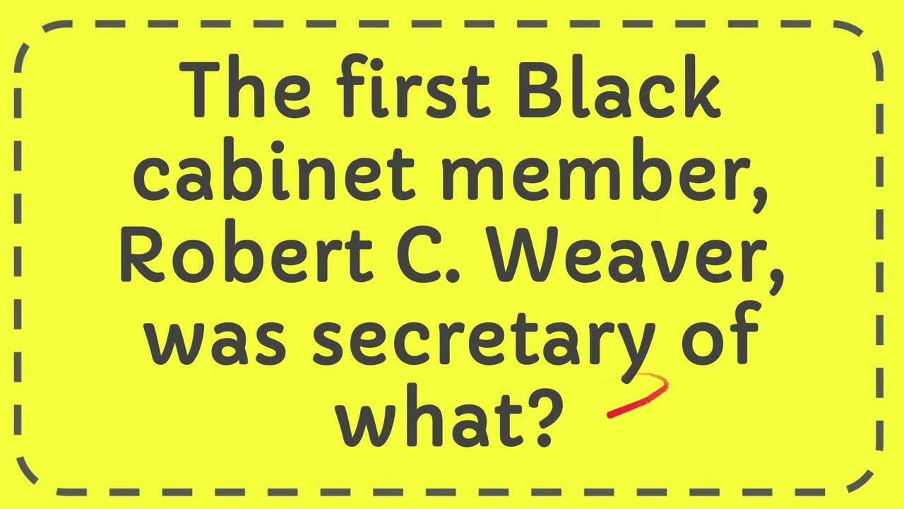 The first Black cabinet member, Robert C Weaver, was secretary of what ...