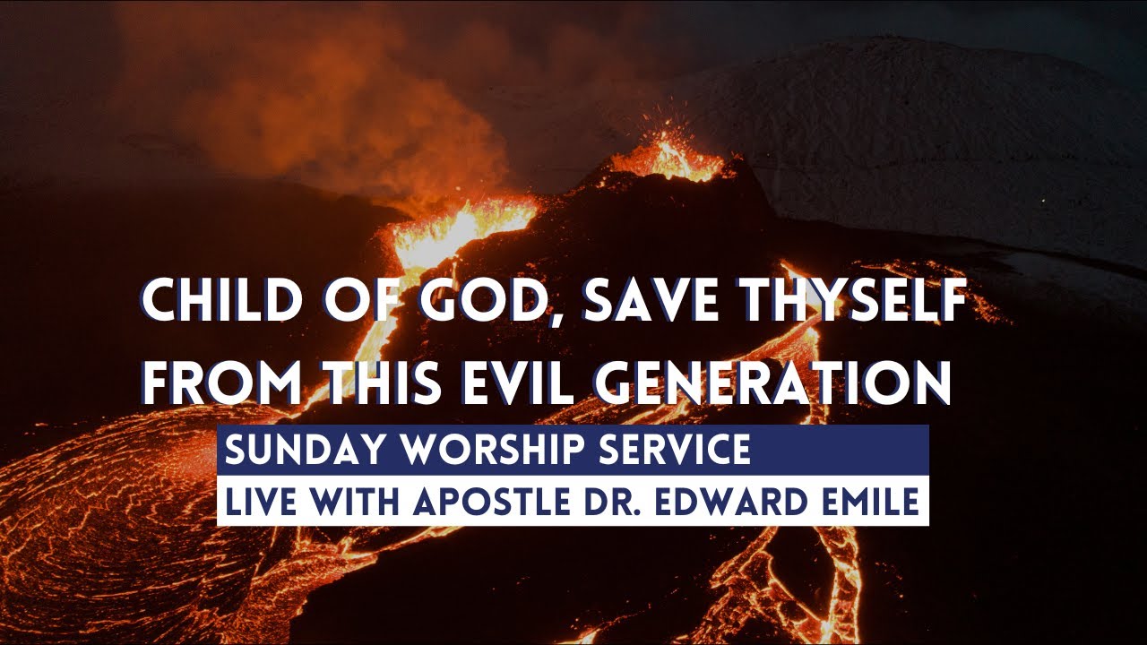 Child of God, save thyself from this Evil Generation: Live with Apostle ...