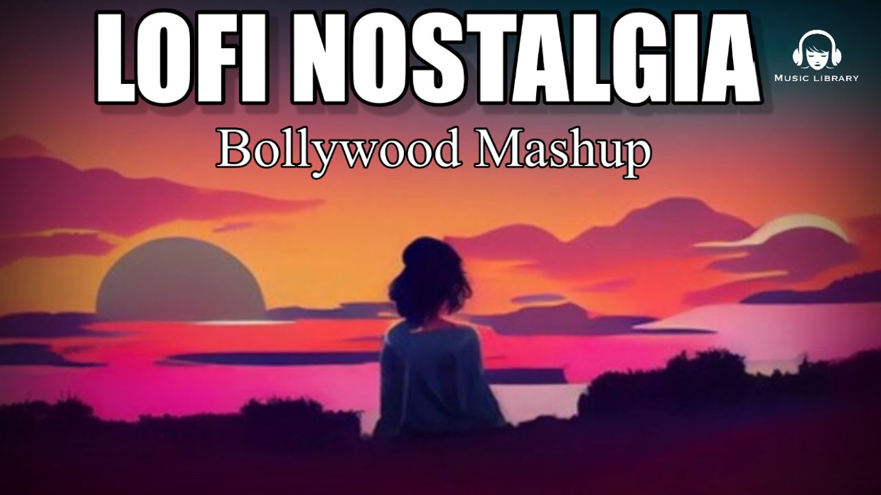 LOFI NOSTALGIA | Bollywood Mashup Songs That Make You Feel Nostalgic ...