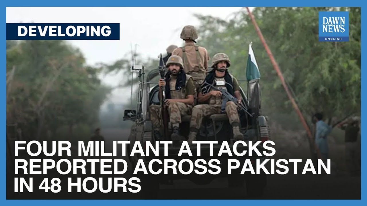 Four Militant Attacks Reported Across Pakistan In 48 Hours | Dawn News ...