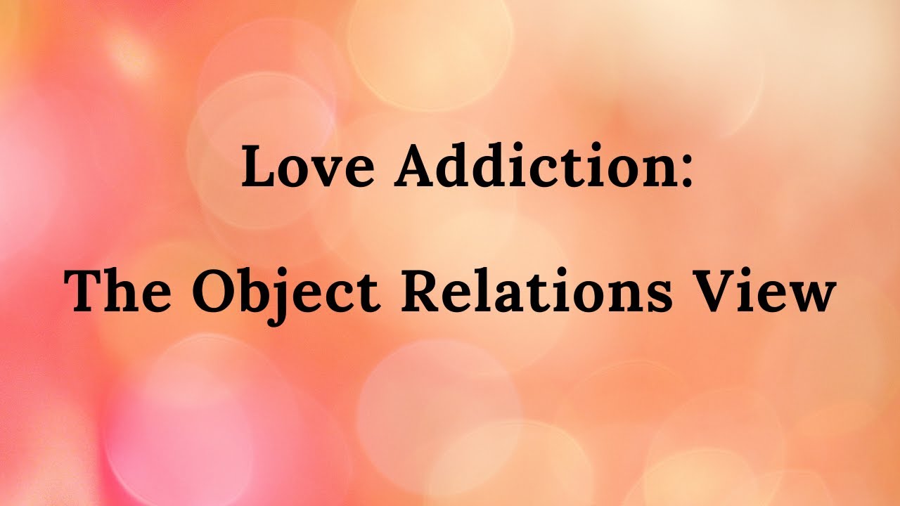 Part 19. Love Addiction: the Object Relations View - YouTube