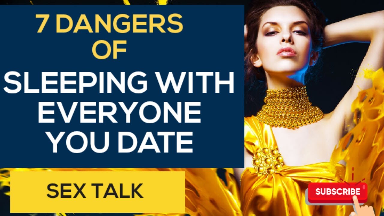 7 Dangers Of Sleeping With Everyone You Date Sex Talk Youtube