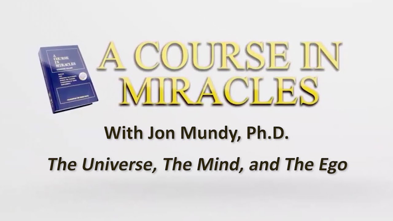 The Universe, The Mind, and The Ego | A Course in Miracles with Jon ...