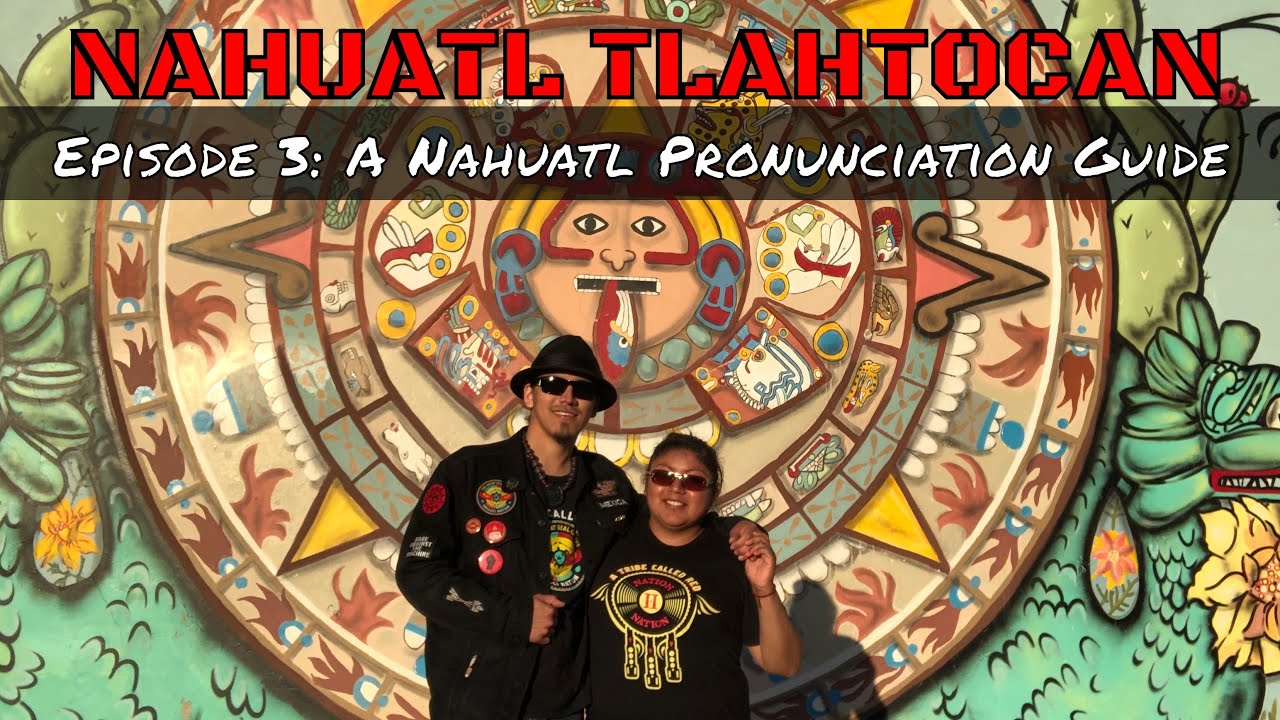 Episode 3: A Nahuatl Pronunciation Guide | Nahuatl Tlahtocan - YouTube