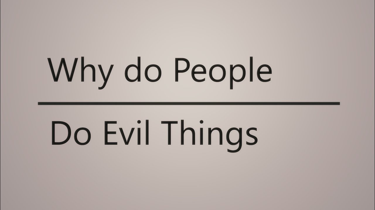 Why Do People Do Evil Things YouTube why-do-people-do-evil-things-youtube