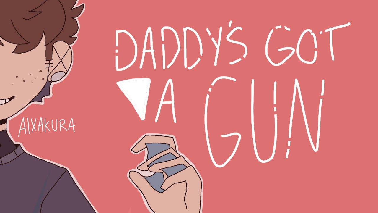 DADDY’S GOT A GUN // MEME - YouTube