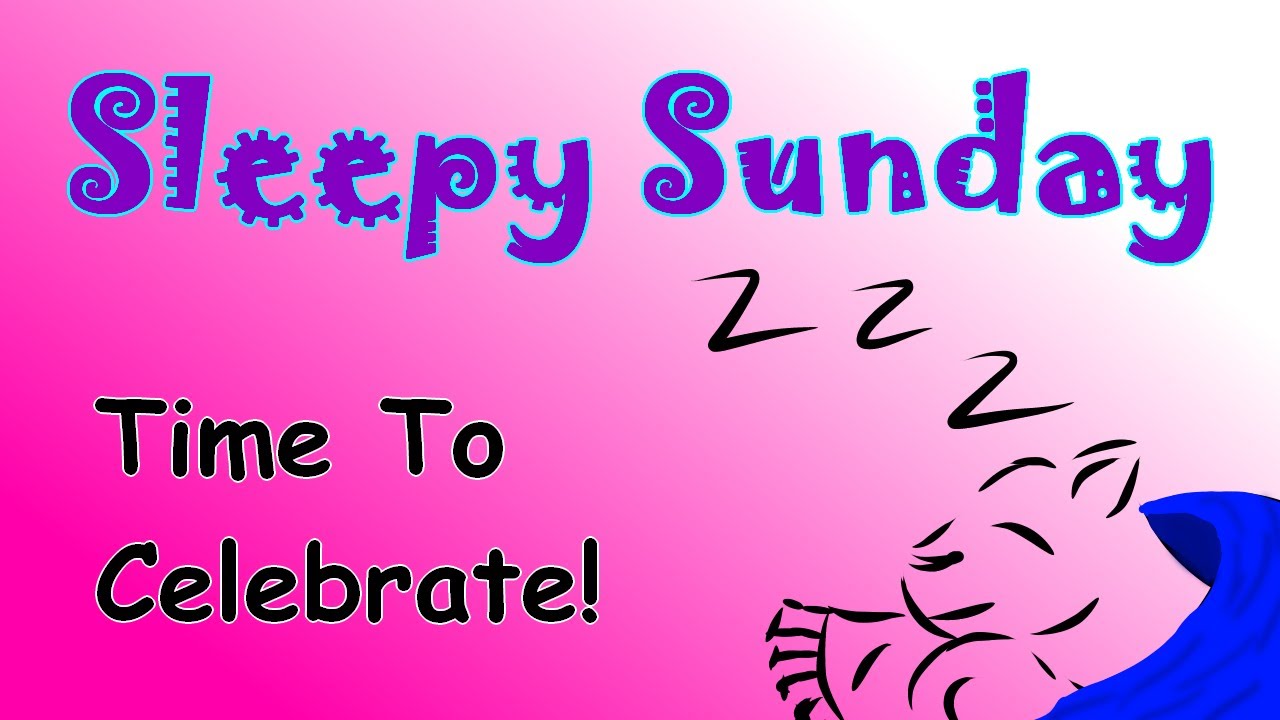 Sleepy (Vacation) Sunday #45 - Time To Celebrate! - YouTube