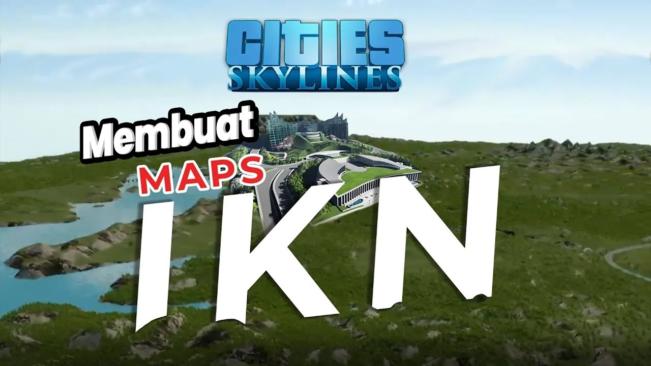 AKU MEMBUAT MAP IKN (NUSANTARA) DI CITIES SKYLINES #citiesskylines #ikn ...
