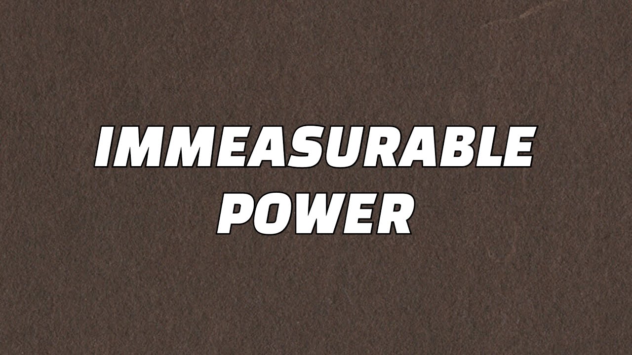 IMMEASURABLE POWER - YouTube