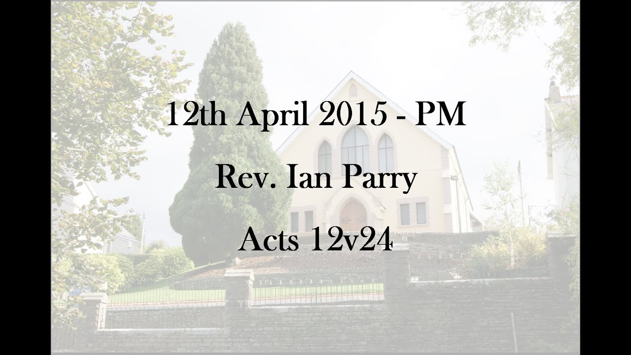 12th April 2015 - PM - Rev. Ian Parry - Acts 12v24 - YouTube