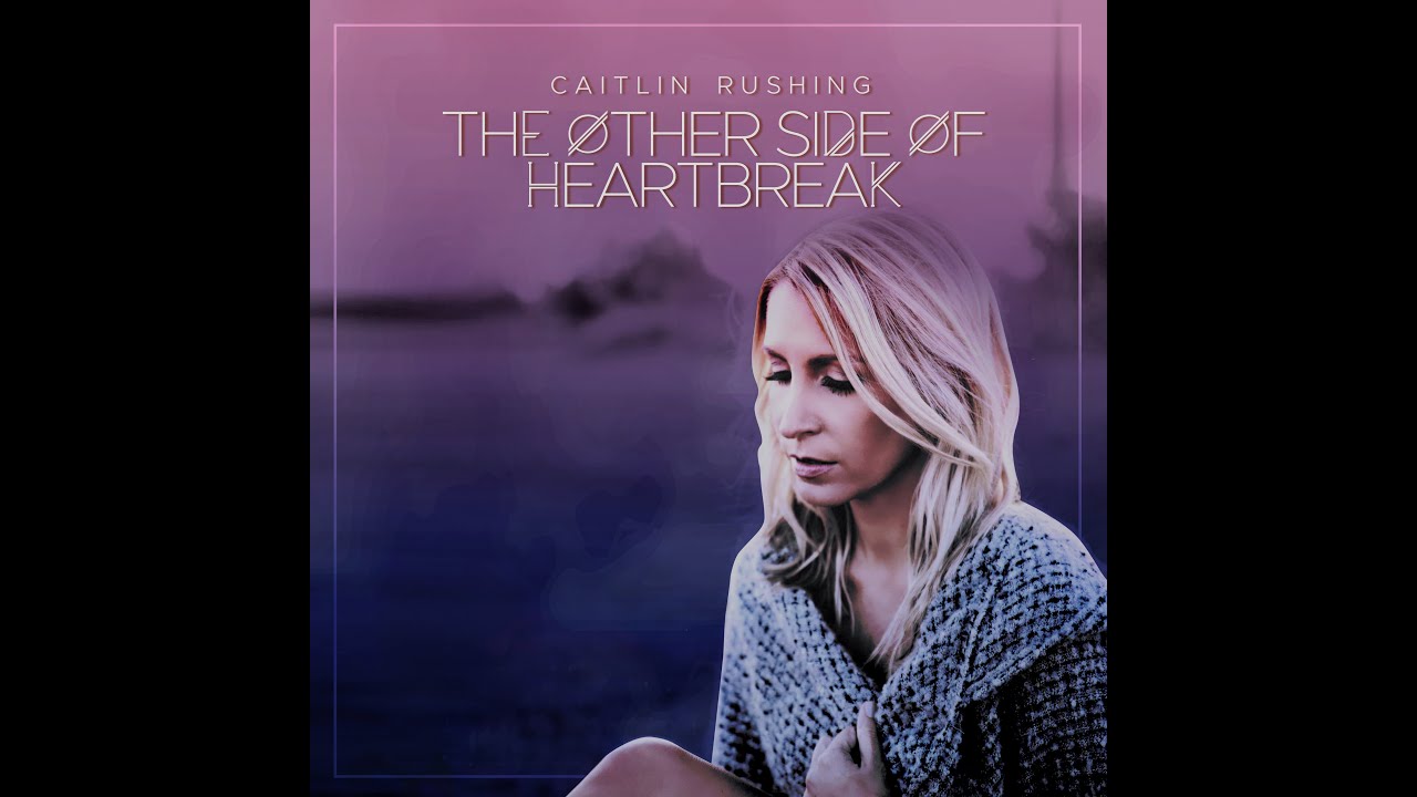 The Other Side Of Heartbreak Album Teaser-Caitlin Rushing - YouTube
