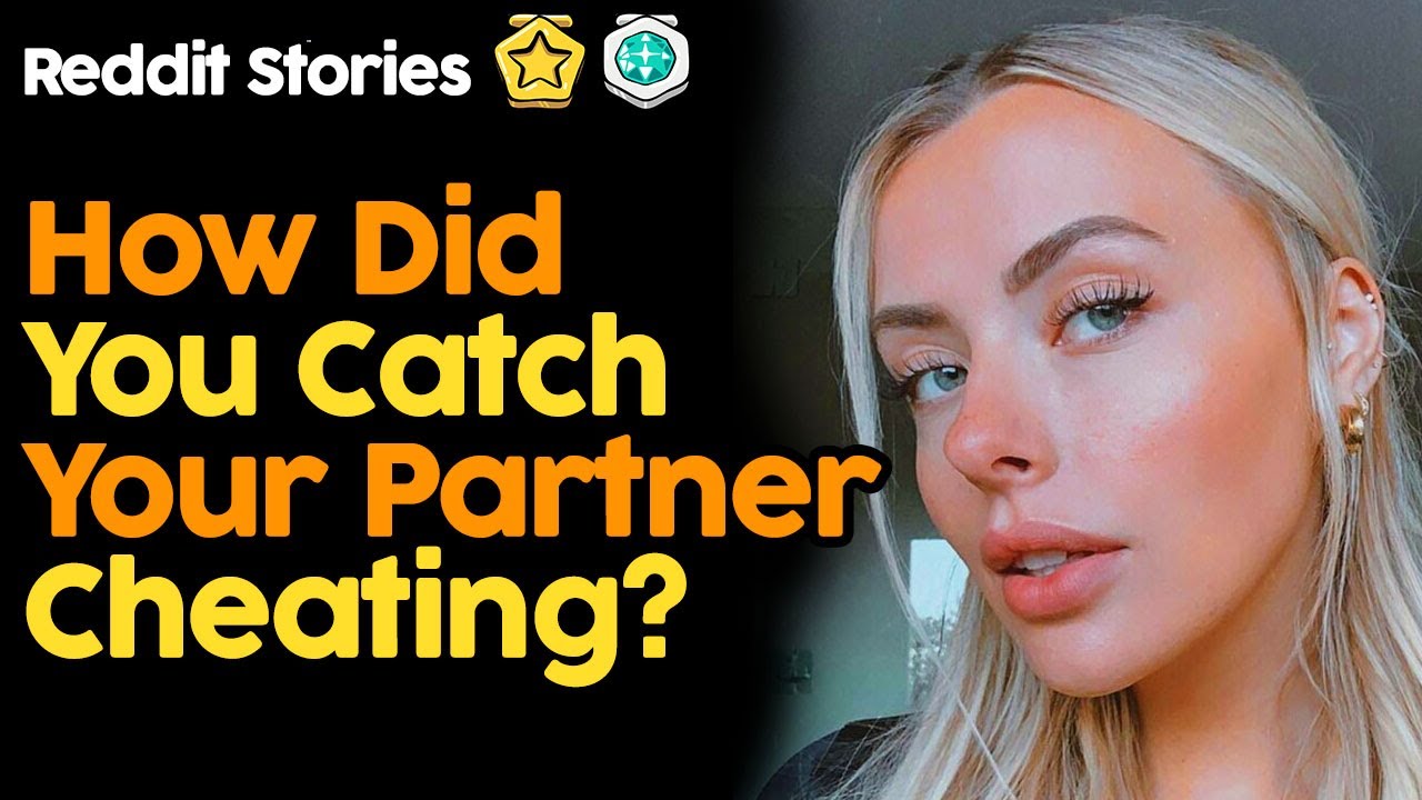 How Did You Catch Your Partner Cheating Reddit Stories Youtube