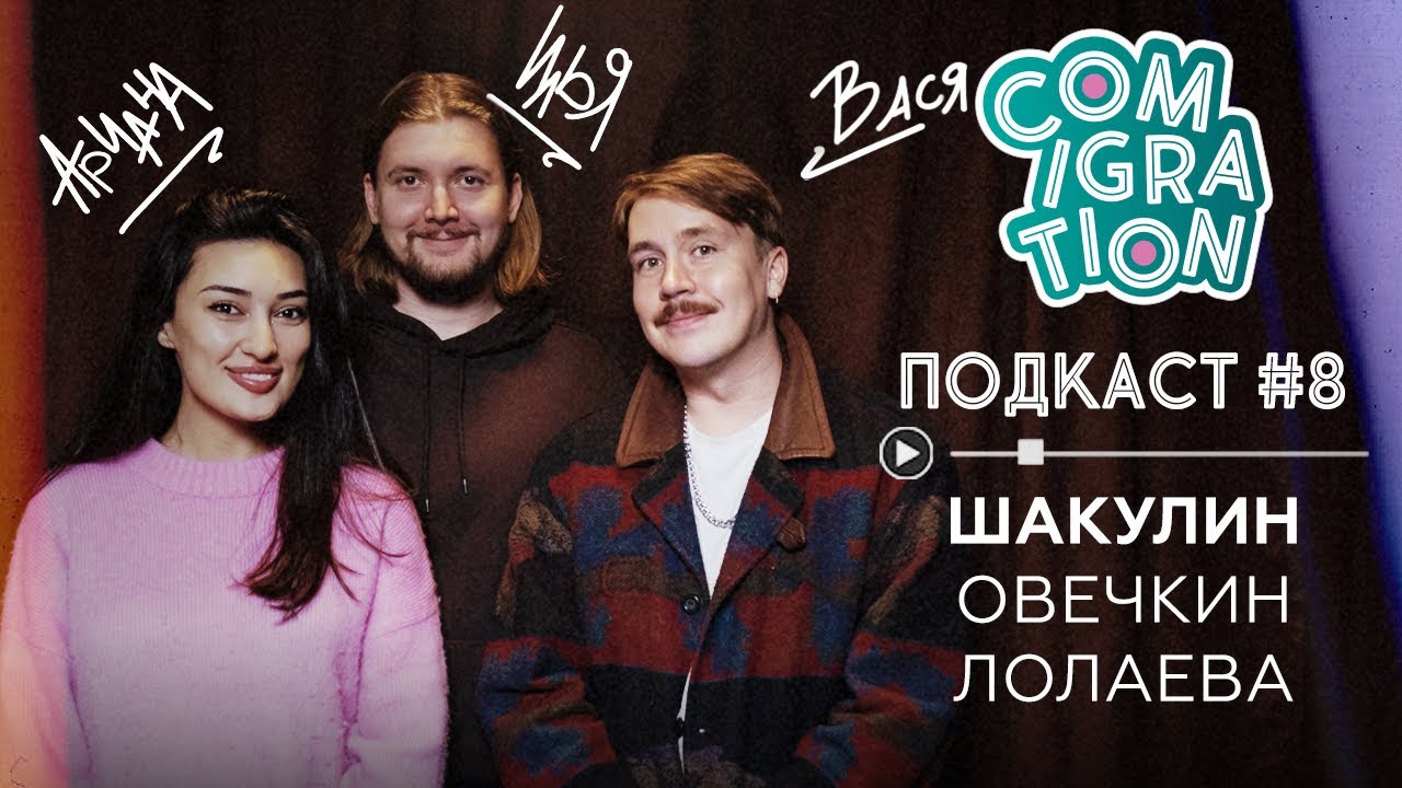 COMIGRATION ПОДКАСТ №8 [Вася Шакулин/Ариана Лолаева/Илья Овечкин] - YouTube