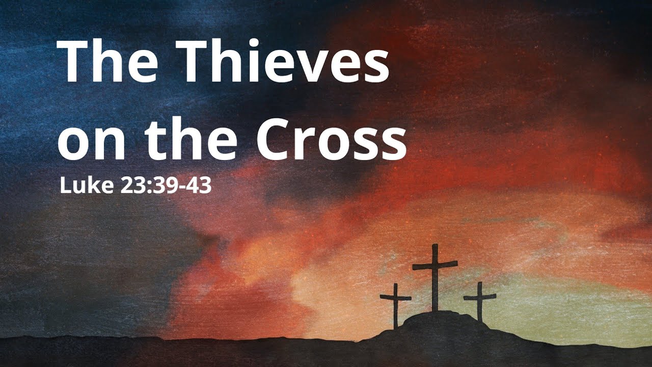 The Thieves on the Cross (Luke 23:39-43) | Worship and Bible Study ...