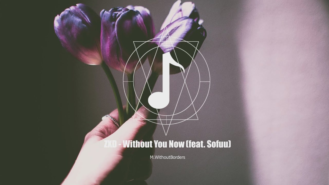 Without You Now - ZXD (feat. Sofuu) | Best Music - YouTube