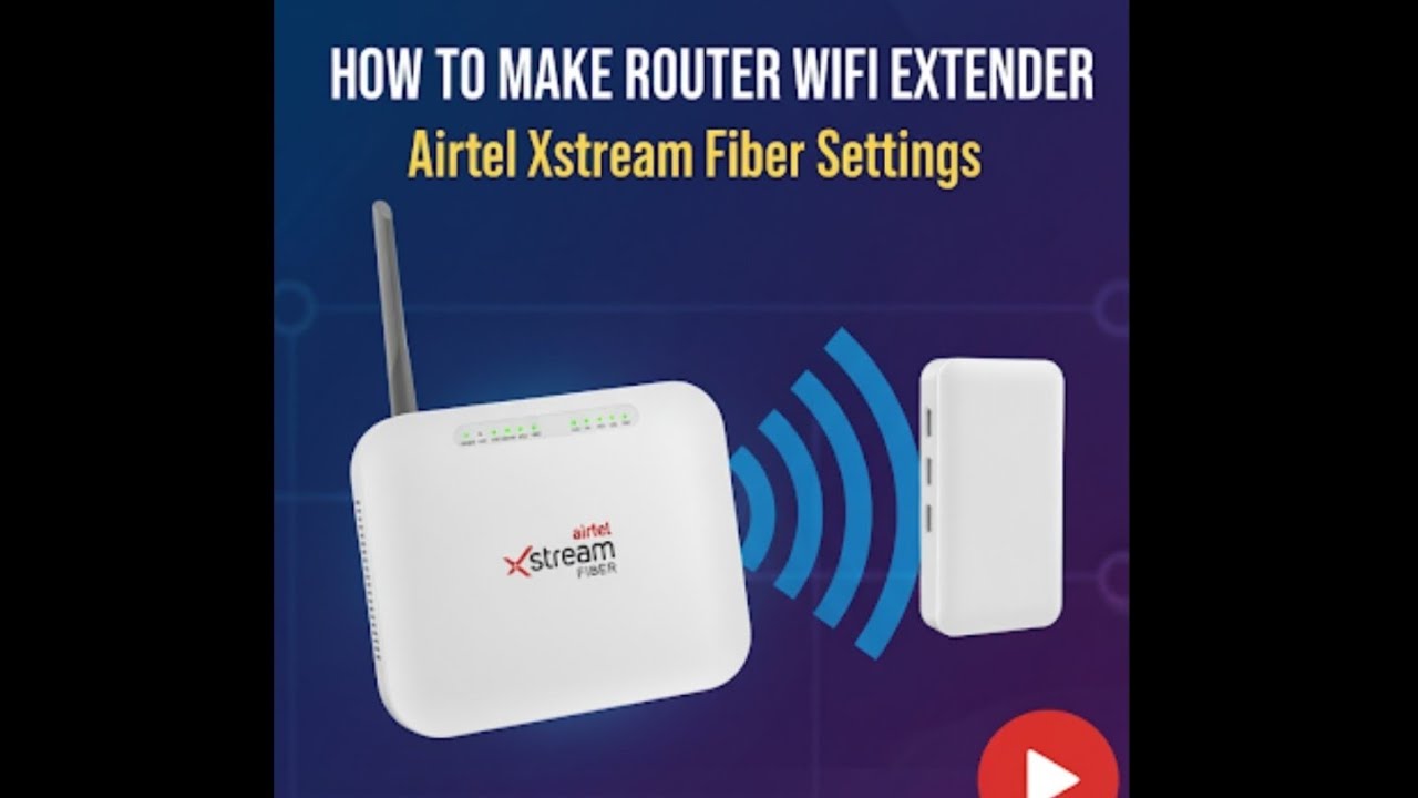 How to Make an Airtel Xstream Fiber Router for a WiFi range extender ...