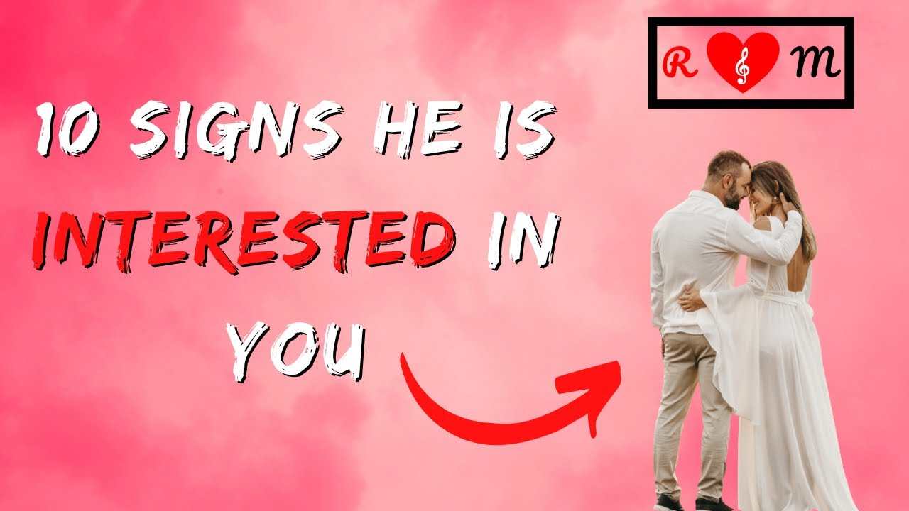 10 Signs He is Interested In You | Are You Lucky To Have Him? - YouTube