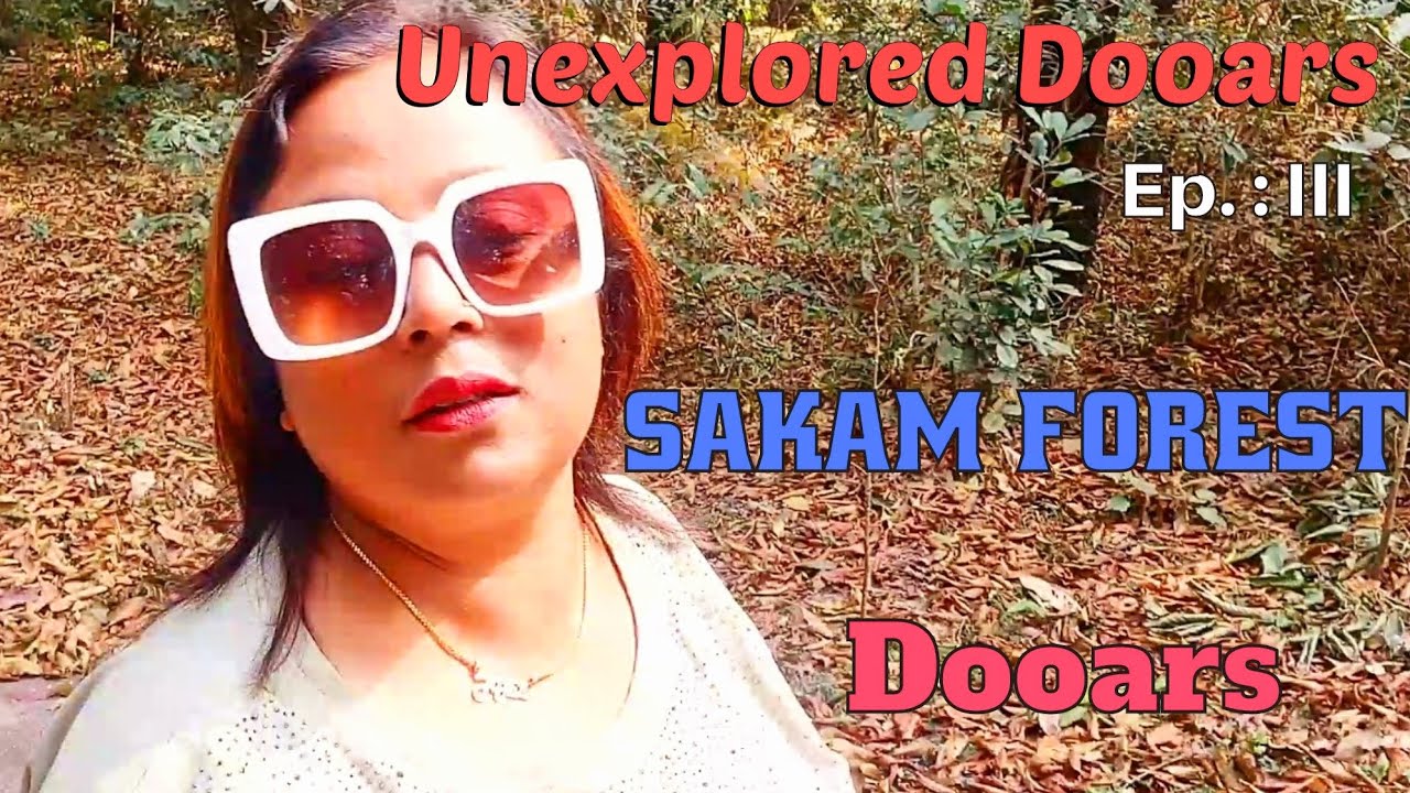 SAKAM FOREST | SAKAM VILLAGE | Unexplored Dooars - Episode : III - YouTube